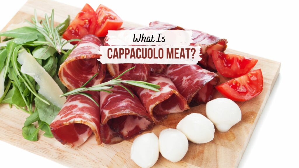 What Is Cappacuolo Meat And How To Use It In The Kitchen?